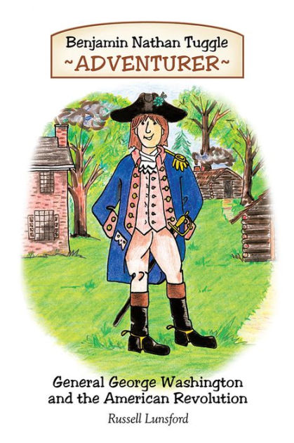 Benjamin Nathan Tuggle: Adventurer: General George Washington and the ...