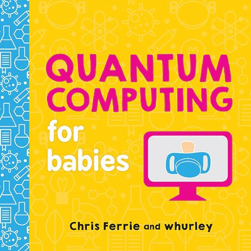 Quantum Computing for Babies by Chris Ferrie, whurley, Board Book ...