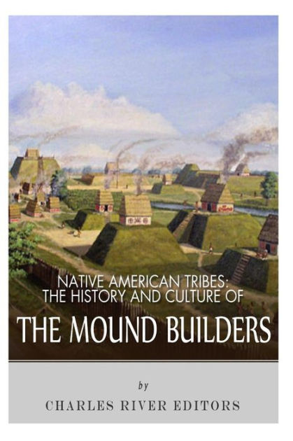 Native American Tribes: The History and Culture of the Mound Builders ...