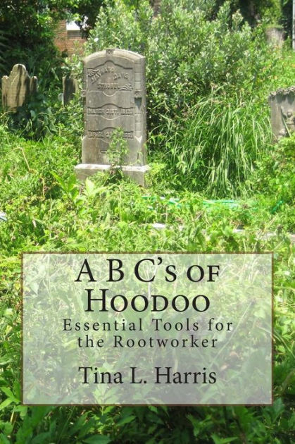 A B C's of Hoodoo: Essential Tools for the Rootworker by Tina L Harris ...
