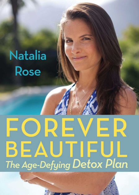 Forever Beautiful: The Age-Defying Detox Plan by Natalia Rose ...