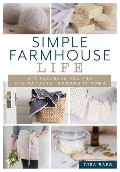 Simple Farmhouse Life: DIY Projects for the All-Natural, Handmade Home ...