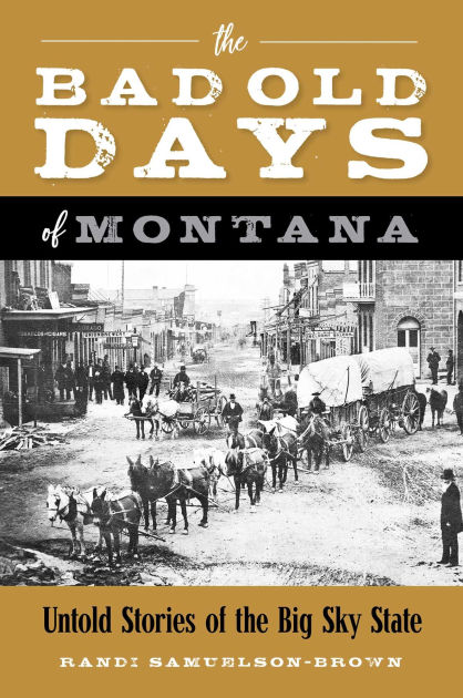 The Bad Old Days of Montana: Untold Stories of the Big Sky State by ...