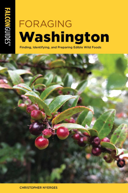 Foraging Washington: Finding, Identifying, and Preparing Edible Wild ...