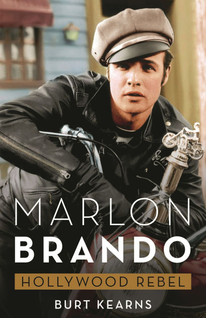 Marlon Brando: Hollywood Rebel by Burt Kearns, Hardcover | Barnes & Noble®