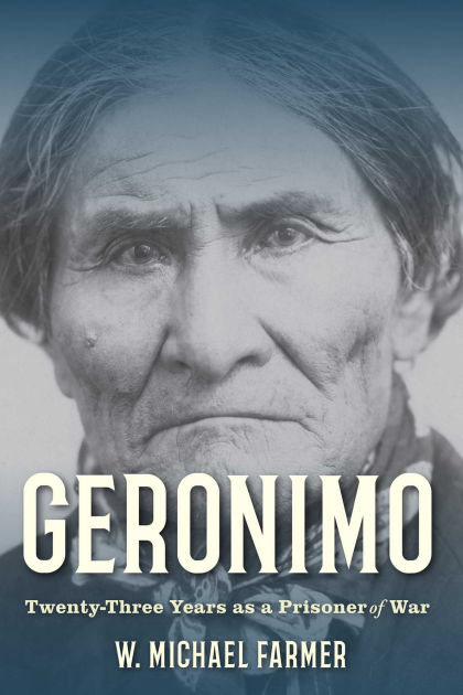 Geronimo: Twenty-Three Years as a Prisoner of War by W. Michael Farmer ...