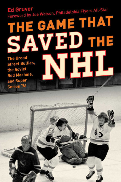 The Game That Saved the NHL: The Broad Street Bullies, the Soviet Red ...