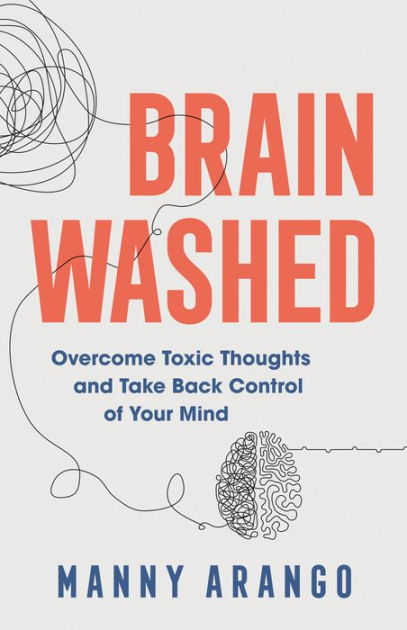 Brain Washed: Overcome Toxic Thoughts and Take Back Control of Your ...