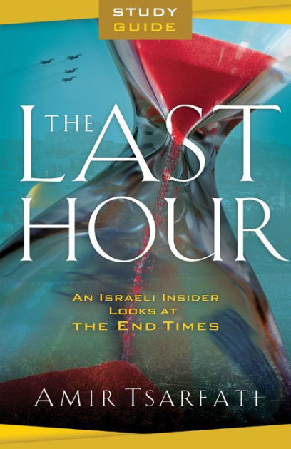The Last Hour Study Guide: An Israeli Insider Looks at the End Times by ...