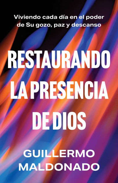Restaurando la presencia de Dios: Viviendo cada día en el poder de su ...