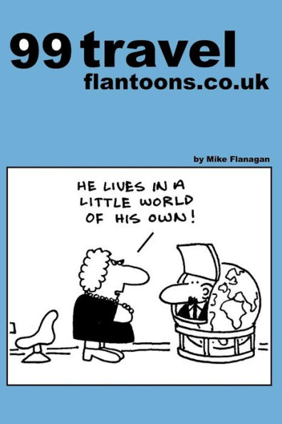99 Travel Uk 99 Great And Funny Cartoons About Traveling By Mike Flanagan