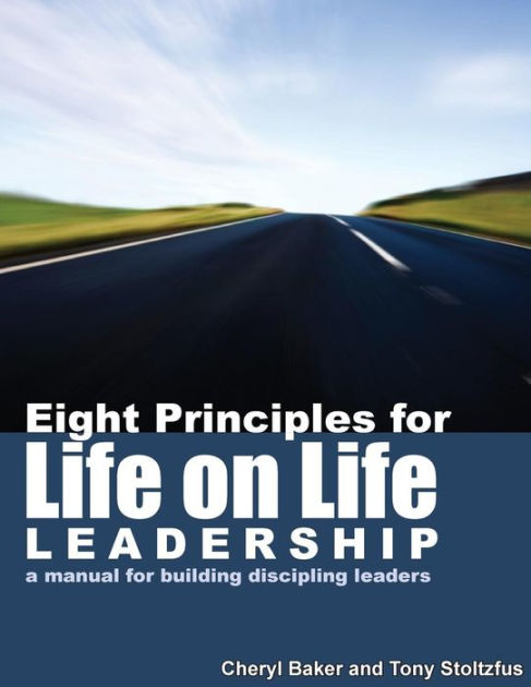 Eight Principles for Life on Life Leadership: A Manual for Building ...
