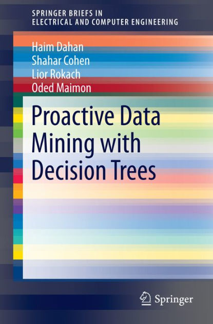 Proactive Data Mining with Decision Trees by Haim Dahan, Shahar Cohen ...