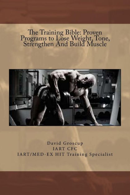 The Training Bible: Proven Programs to Lose Weight Tone, Strengthen And ...