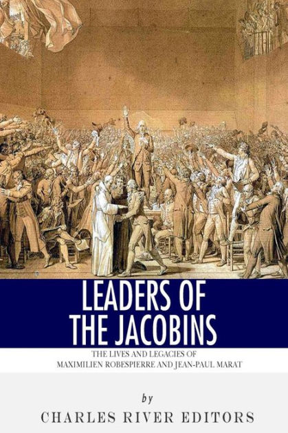 Leaders of the Jacobins: The Lives and Legacies of Maximilien ...