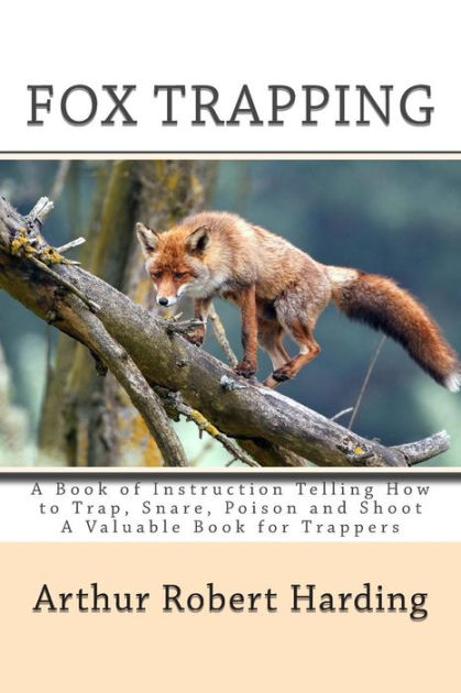 Fox Trapping; A Book of Instruction Telling How to Trap, Snare, Poison ...