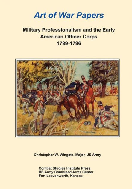 Military Professionalism and the Early American Officer Corps 1789-1796 ...