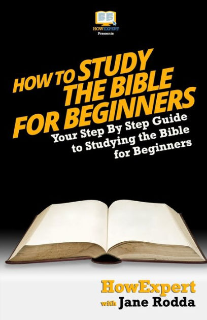 How To Study The Bible for Beginners - Your Step-By-Step Guide To ...