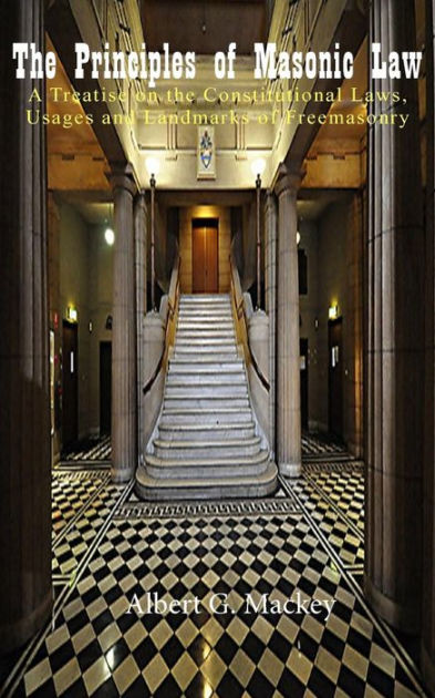 The Principles of Masonic Law: A Treatise on the Constitutional Laws ...