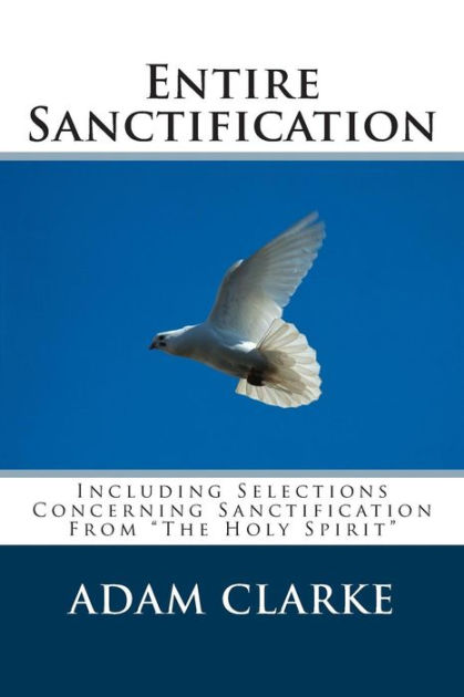 Entire Sanctification: Including Selections Concerning Sanctification ...