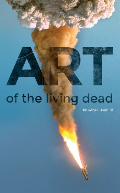 Art of the Living Dead by Adrian E Hanft III, Paperback | Barnes & Noble®