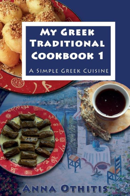 My Greek Traditional Cook Book 1: A Simple Greek Cuisine by Anna ...