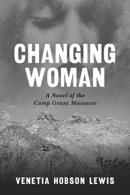 Changing Woman: A Novel of the Camp Grant Massacre by Venetia Hobson ...