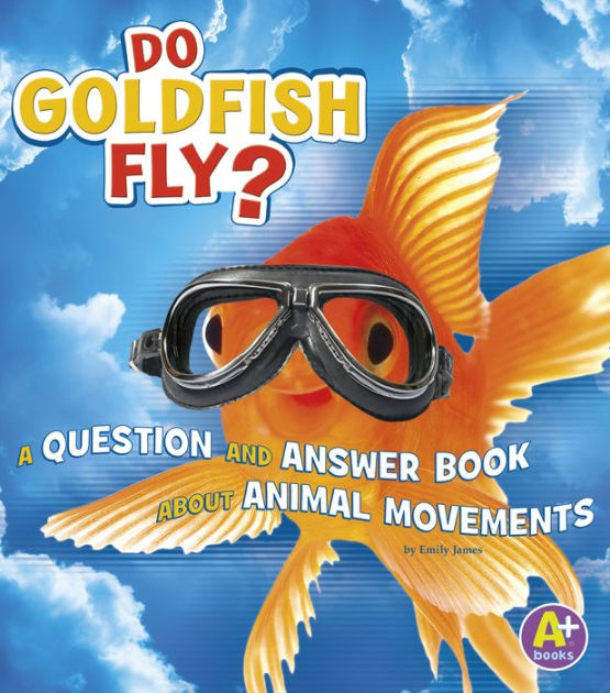 Do Goldfish Fly?: A Question and Answer Book about Animal Movements by ...