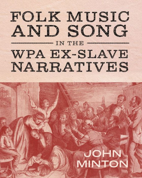 Folk Music and Song in the WPA Ex-Slave Narratives by John Minton, Hardcover | Barnes & Noble®