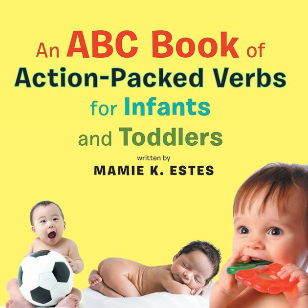An ABC Book of Action-Packed Verbs for Infants and Toddlers by Mamie K ...