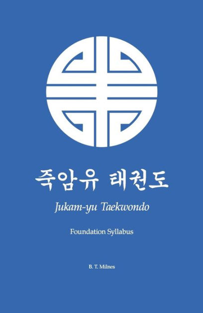 Jukam-yu Taekwondo: Foundation Syllabus by B T Milnes, Paperback ...