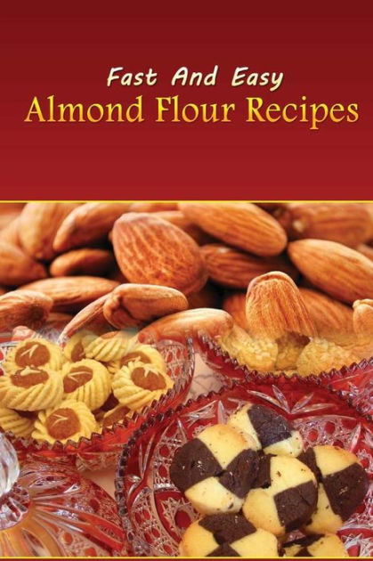 Fast And Easy Almond Flour Recipes: An Low Carb Alternative To Wheat ...