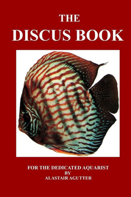 The Discus Book: For The Dedicated Aquarist by Alastair R Agutter ...