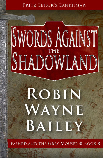 Swords Against the Shadowland by Fritz Leiber, Robin Wayne Bailey ...