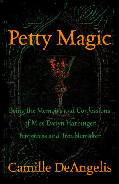 Petty Magic: Being the Memoirs and Confessions of Miss Evelyn Harbinger ...
