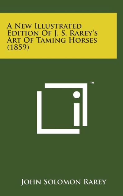 A New Illustrated Edition of J. S. RAREY'S ART OF TAMING HORSES by J S ...