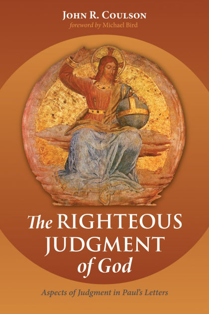 The Righteous Judgment of God: Aspects of Judgment in Paul's Letters by ...