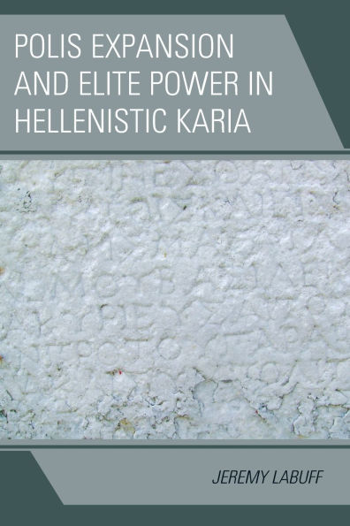 Polis Expansion and Elite Power in Hellenistic Karia by Jeremy LaBuff ...