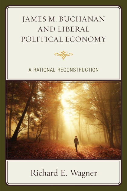 James M. Buchanan and Liberal Political Economy: A Rational ...