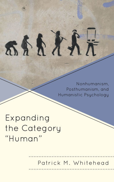 Expanding the Category "Human": Nonhumanism, Posthumanism, and ...