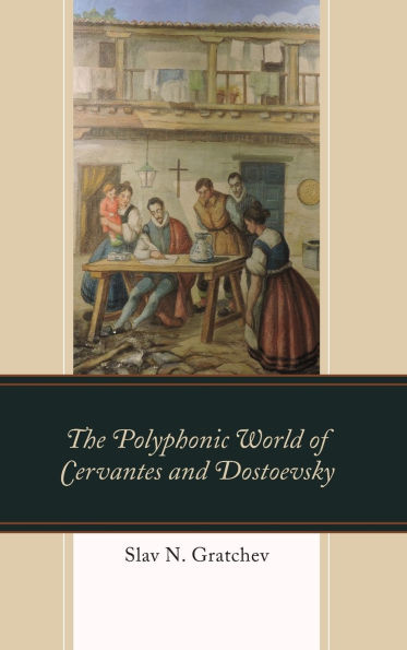 The Polyphonic World of Cervantes and Dostoevsky by Slav N. Gratchev ...