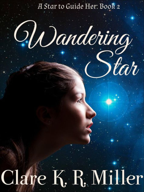 Wandering Star (A Star to Guide Her, #2) by Clare K. R. Miller | eBook ...