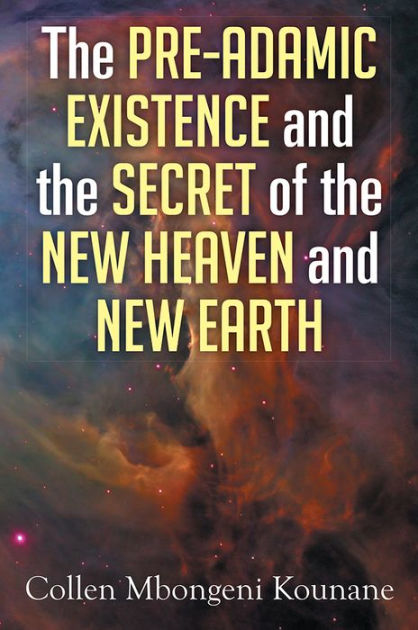The Pre-Adamic Existence and the Secret of the New Heaven and New Earth ...