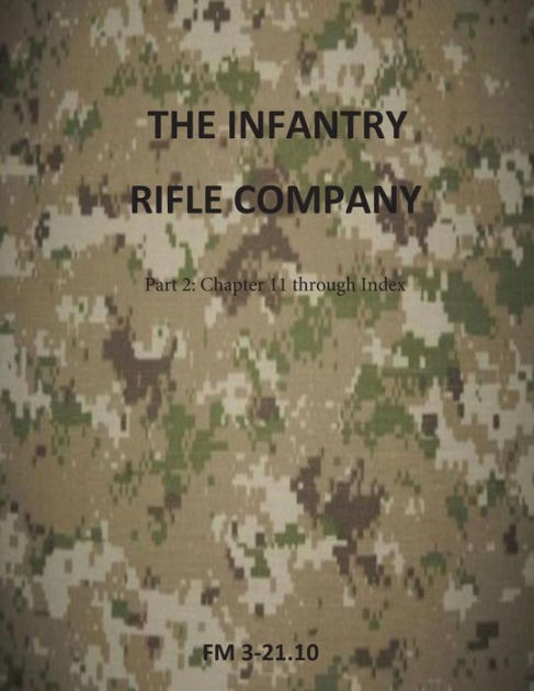 The Infantry Rifle Company Part 2: FM 3-21.10 Chapters 11 thru Index by ...