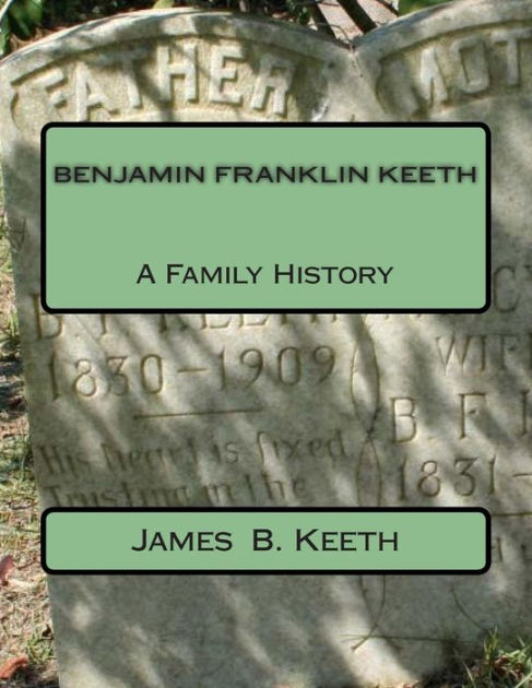 Benjamin Franklin Keeth: A Family History by James B. Keeth, Paperback ...