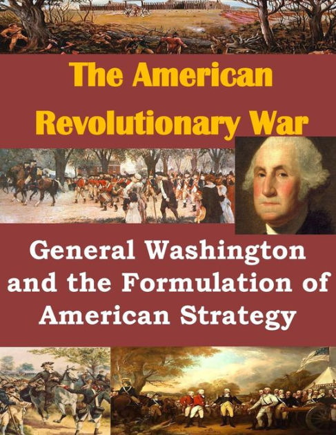 General Washington and the Formulation of American Strategy by Usmc ...