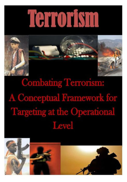 Combating Terrorism: A Conceptual Framework for Targeting at the ...