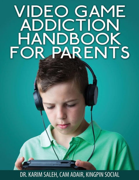 Video Game Addiction Handbook For Parents by Karim Saleh, Chris Dowsett ...