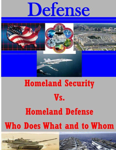 Homeland Security Vs. Homeland Defense Who Does What and to Whom by ...