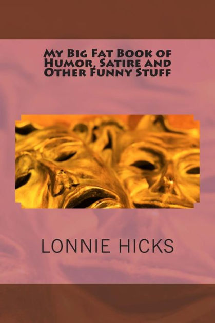 My Big Fat Book of Humor, Satire and Other Funny Stuff by Lonnie Hicks ...